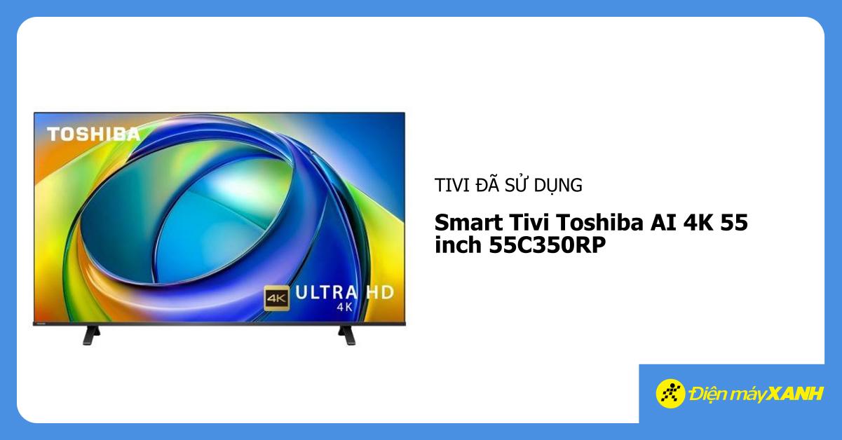 Mua Smart Tivi Toshiba AI 4K 55 inch 55C350RP cũ, hàng trưng bày, rẻ ...